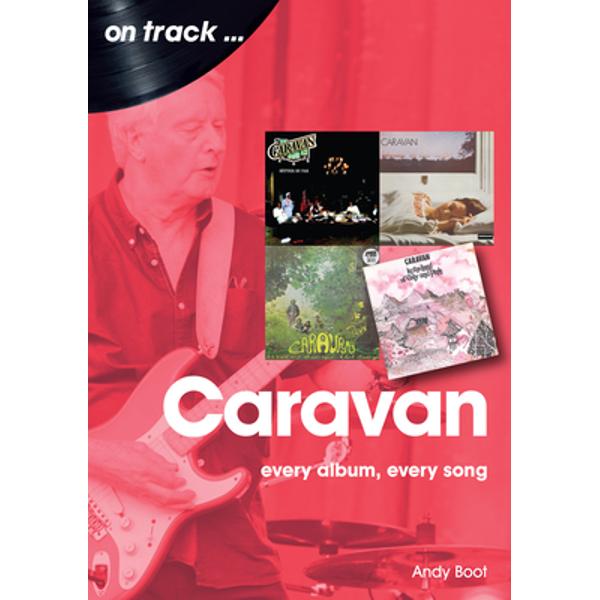 Caravan: Every Album, Every Song - Andy Boot - eMAG.ro