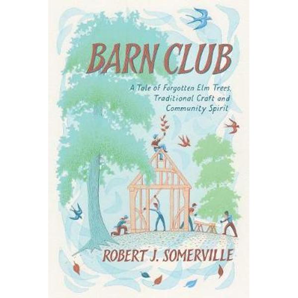 Barn Club: A Tale Of Forgotten Elm Trees, Traditional Craft And ...