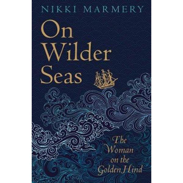 On Wilder Seas: The Woman on the Golden Hind - Nikki Marmery - eMAG.ro