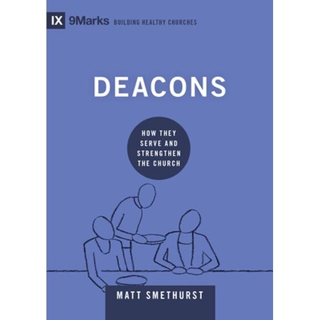 Deacons: How They Serve and Strengthen the Church - Matt Smethurst ...