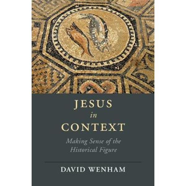 Jesus in Context: Making Sense of the Historical Figure - David Wenham ...