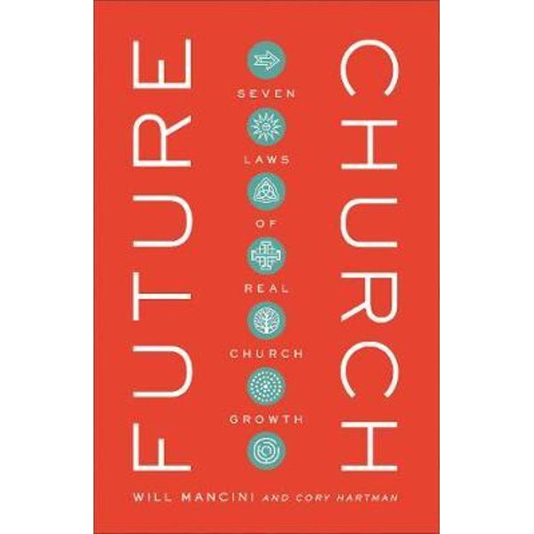 Future Church: Seven Laws of Real Church Growth - Will Mancini - eMAG.ro