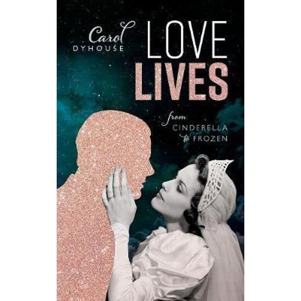 Love Lives: From Cinderella to Frozen - Carol Dyhouse - eMAG.ro