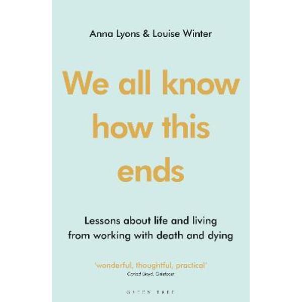 We All Know How This Ends: Lessons about Life and Living from Working ...