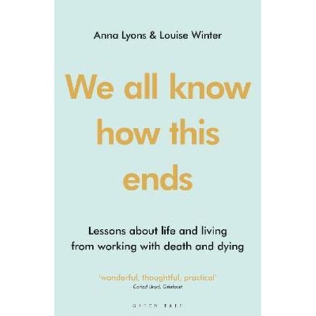 We All Know How This Ends: Lessons about Life and Living from Working ...