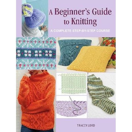 A Beginner's Guide to Knitting: A Complete Step-By-Step Course - Tracey ...