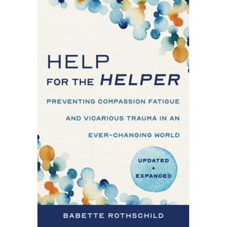 Help for the Helper: Preventing Compassion Fatigue and Vicarious Trauma ...