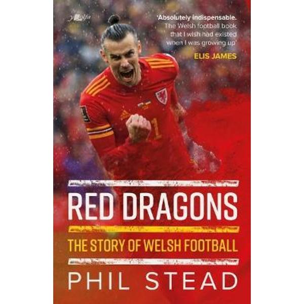 Red Dragons: The Story of Welsh Football: New Expanded Edition - Phil ...