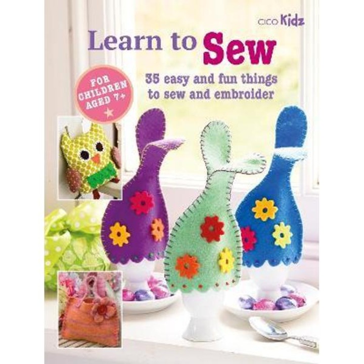 Learn To Sew: 35 Easy And Fun Things To Sew And Embroider - Cico Books ...