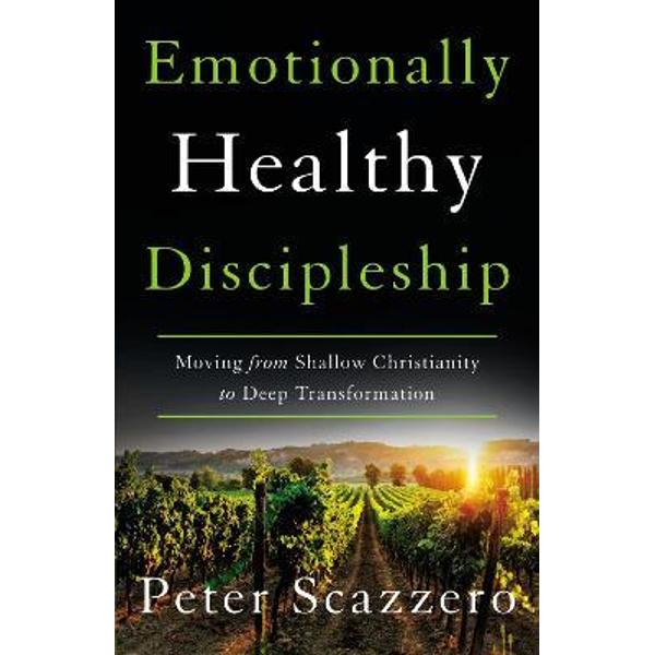 Emotionally Healthy Discipleship: Moving from Shallow Christianity to ...