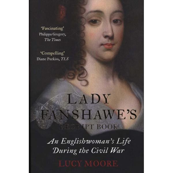 Lady Fanshawe's Receipt Book - Lucy Moore - eMAG.ro