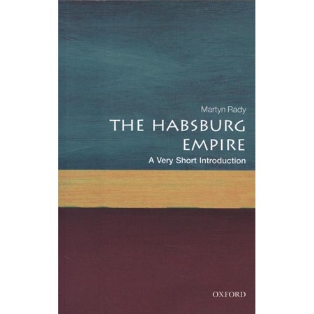 Habsburg Empire: A Very Short Introduction - Martyn Rady - eMAG.ro