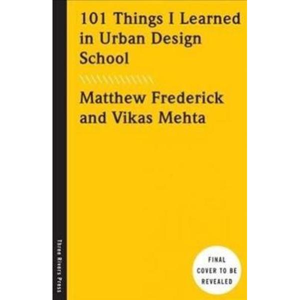 101 Things I Learned in Urban Design School - Matthew Frederick - eMAG.ro