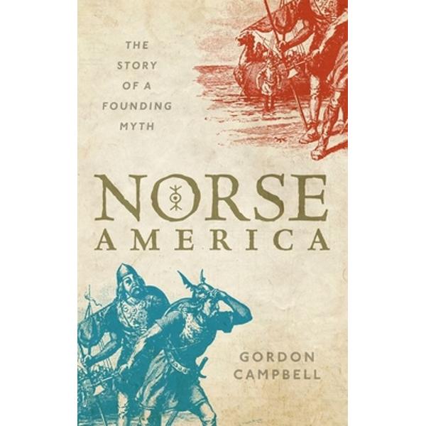 Norse America: The Story Of A Founding Myth - Gordon Campbell - eMAG.ro