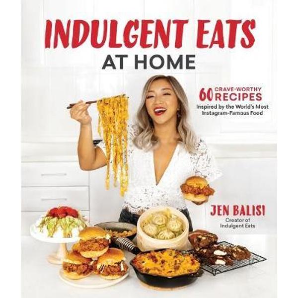 Indulgent Eats at Home: 60 Crave-Worthy Recipes Inspired by the World's ...