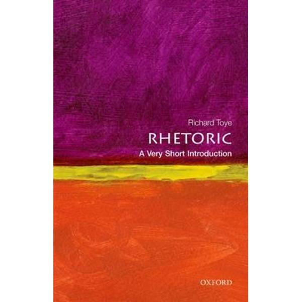 Rhetoric: A Very Short Introduction - Richard Toye - eMAG.ro