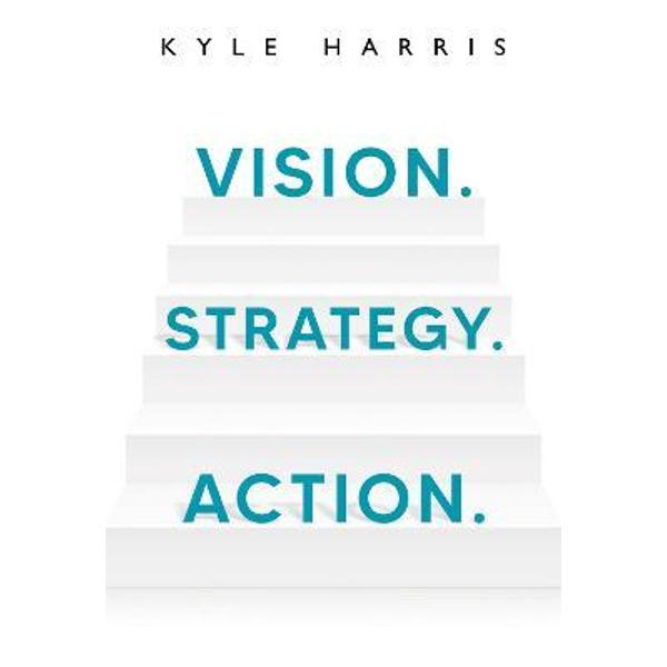 Vision. Strategy. Action. - Kyle Harris - eMAG.ro