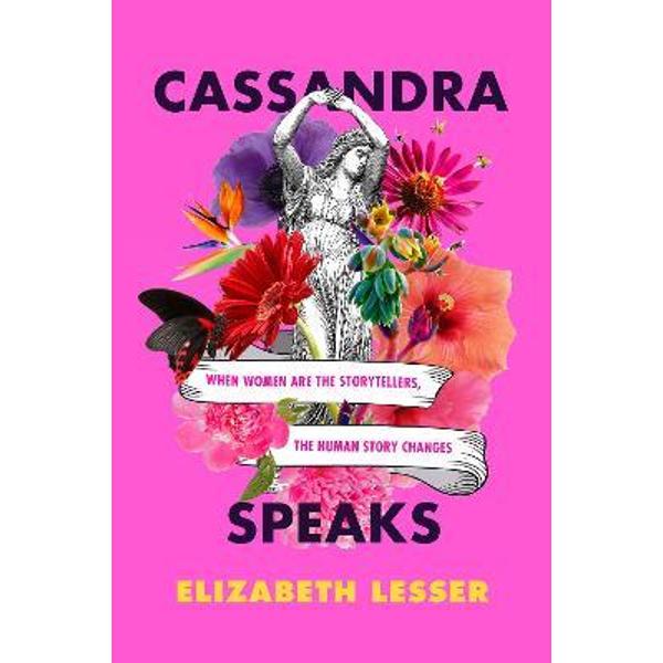 Cassandra Speaks: When Women Are the Storytellers, the Human Story ...
