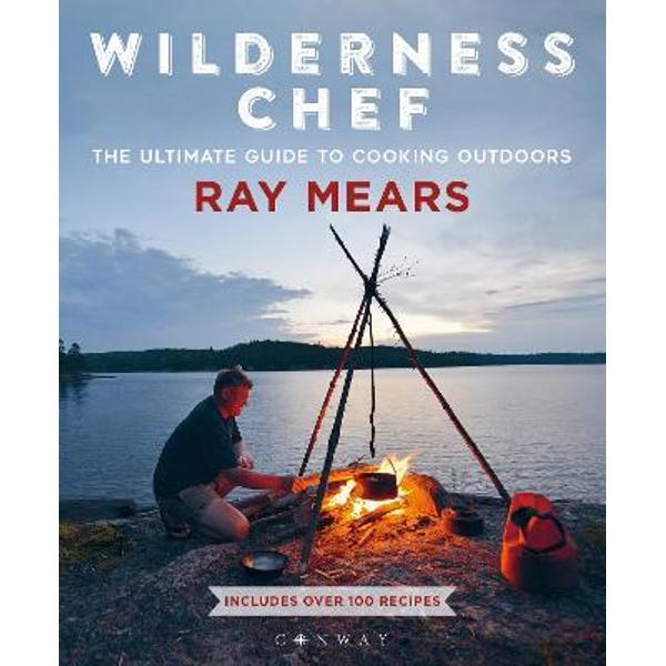 Wilderness Chef: The Ultimate Guide to Cooking Outdoors - Ray Mears ...