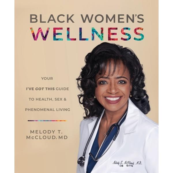 Black Womens Wellness Your Ive Got This Guide To Health Sex And