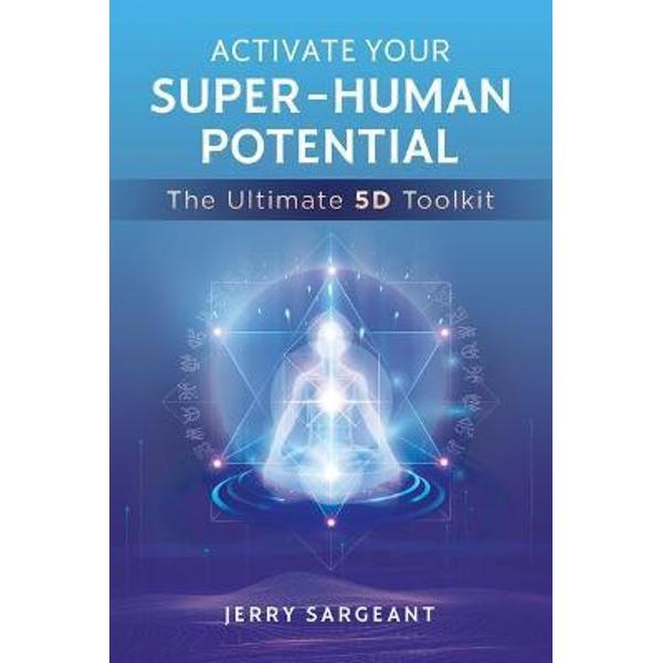 Activate Your Super-Human Potential: The Ultimate 5d Toolkit - Jerry ...