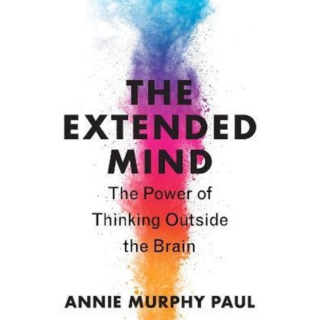 The Extended Mind: The Power Of Thinking Outside The Brain - Annie ...