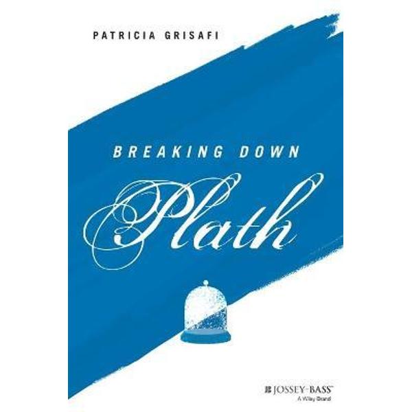 Breaking Down Plath - Patricia Grisafi - eMAG.ro