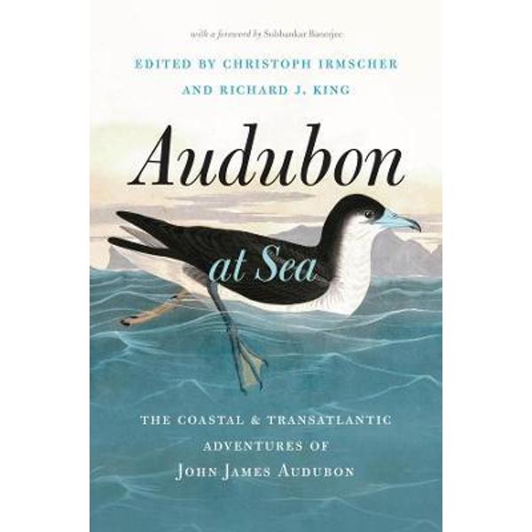 Audubon at Sea: The Coastal and Transatlantic Adventures of John James ...