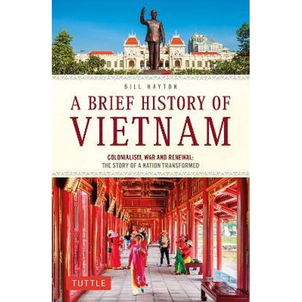 A Brief History of Vietnam: Colonialism, War and Renewal: The Story of a Nation Transformed ...