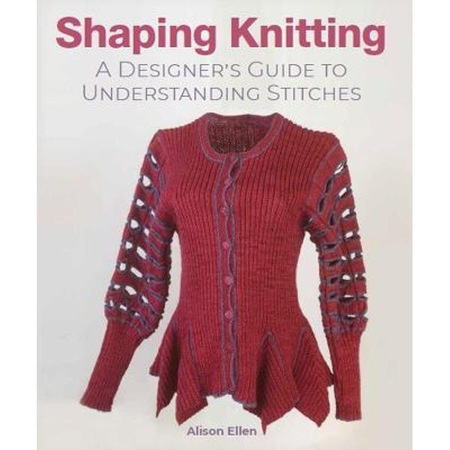 Shaping Knitting: A Designer's Guide to Understanding Stitches - Alison ...