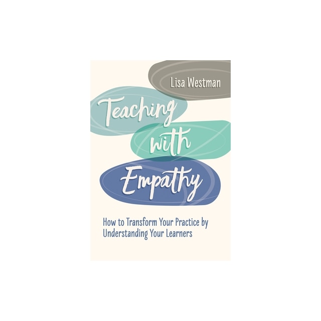 Teaching with Empathy: How to Transform Your Practice by Understanding ... Teaching with Empathy: How to Transform Your Practice by Understanding ...