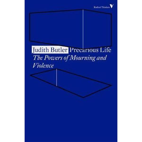 Precarious Life: The Powers of Mourning and Violence - Judith Butler - eMAG.ro