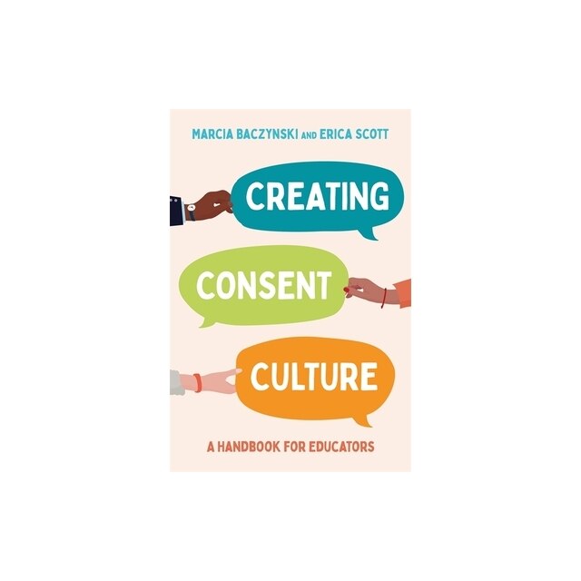 Creating Consent Culture: A Handbook for Educators, Marcia Baczynski ...