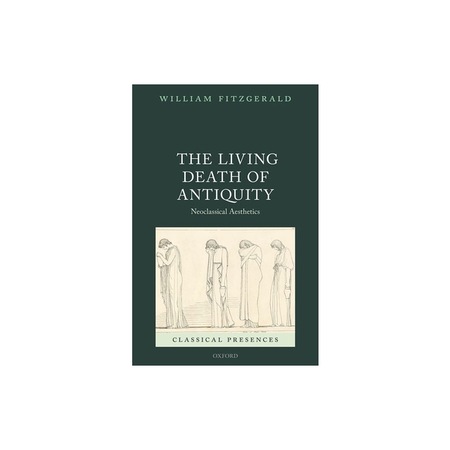 The Living Death of Antiquity: Neoclassical Aesthetics, William ...