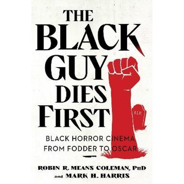 The Black Guy Dies First: Black Horror Cinema from Fodder to Oscar ...