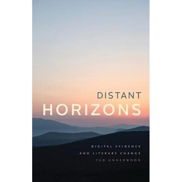 Distant Horizons - Ted Underwood - eMAG.ro