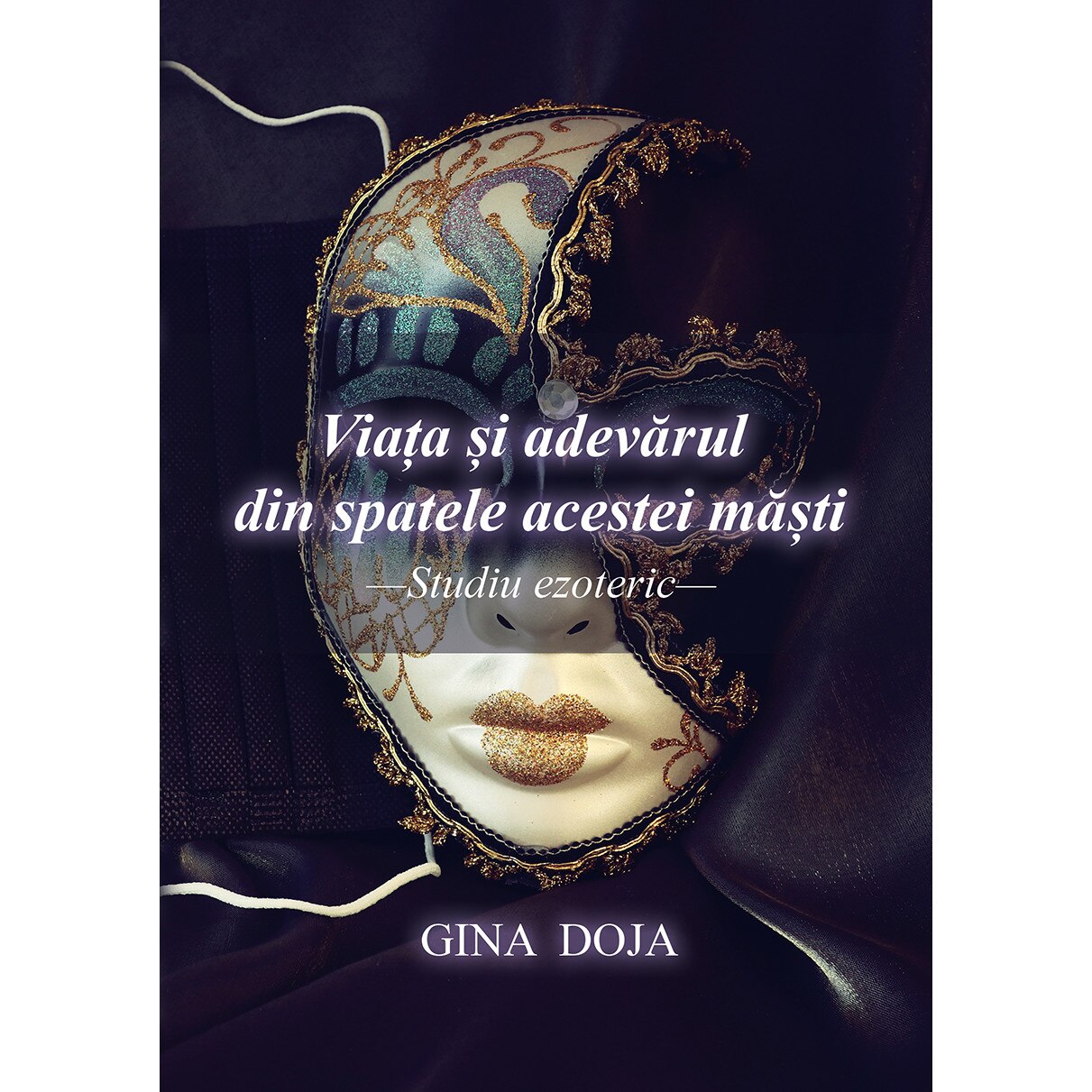 Viata si adevarul din spatele acestei masti - Studiu ezoteric - Gina Doja - eMAG.ro