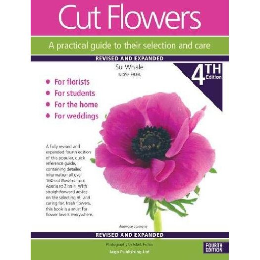 Cut Flowers A practical guide to their selection and care - Su Whale ...