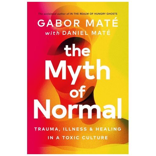 Myth of Normal: Trauma, Illness & Healing in a Toxic Culture, format mare - Gabor Maté, Daniel ...