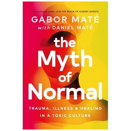 Myth of Normal: Trauma, Illness & Healing in a Toxic Culture, format mare - Gabor Maté, Daniel ...