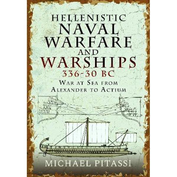 Hellenistic Naval Warfare and Warships 336-30 BC: War at Sea from ...