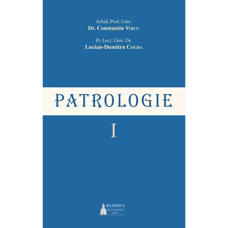 Patrologie – Vol. 1 Editia 2015- Arhid. Prof. Univ. Dr. Constantin Voicu, Pr. Lect. Univ. Dr ...