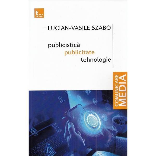Publicistica, publicitate, tehnologie - lucian-vasile szabo - eMAG.ro