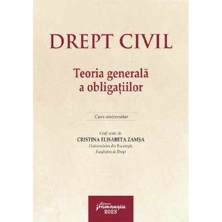Drept Civil. Teoria Generala A Obligatiilor. Curs Universitar - Cristina Elisabeta Zamsa - eMAG.ro