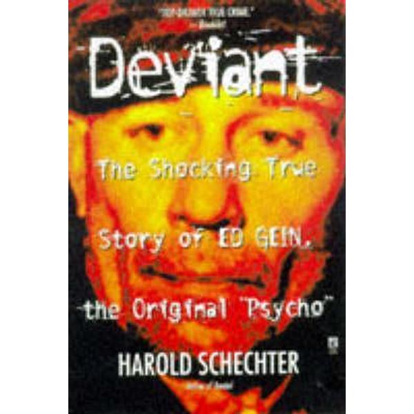 Deviant: True Story of Ed Gein, The Original Psycho - Harold Schechter - eMAG.ro