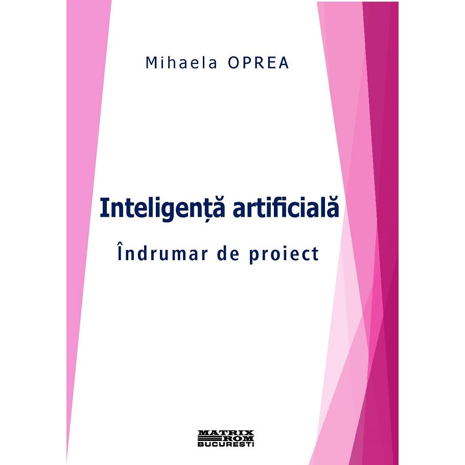 Inteligenta artificiala. Indrumar de proiect, Mihaela Oprea - eMAG.ro