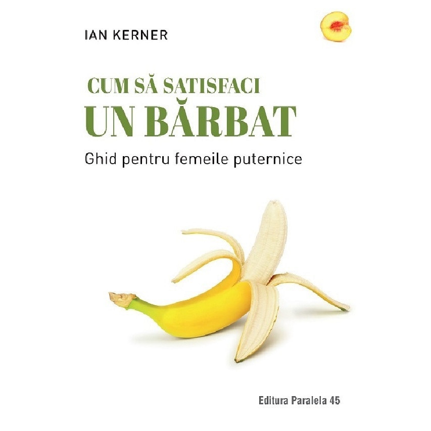 Cum sa satisfaci un barbat, Ian Kerner, Paralela 45 - eMAG.ro