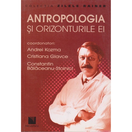 Antropologia si orizonturile ei -, Constantin Balaceanu-Stolnici - eMAG.ro
