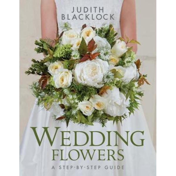 Wedding Flowers: A Step-by-step Guide - Judith Blacklock - eMAG.ro