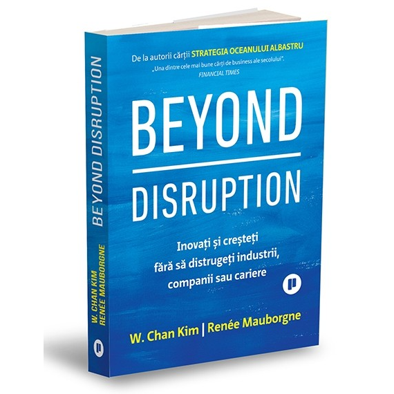 Beyond Disruption, W. Chan Kim, Renee Mauborgne - eMAG.ro